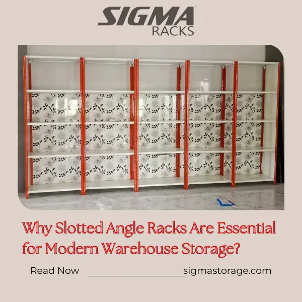 Why Slotted Angle Racks Are Essential for Modern Warehouse Storage